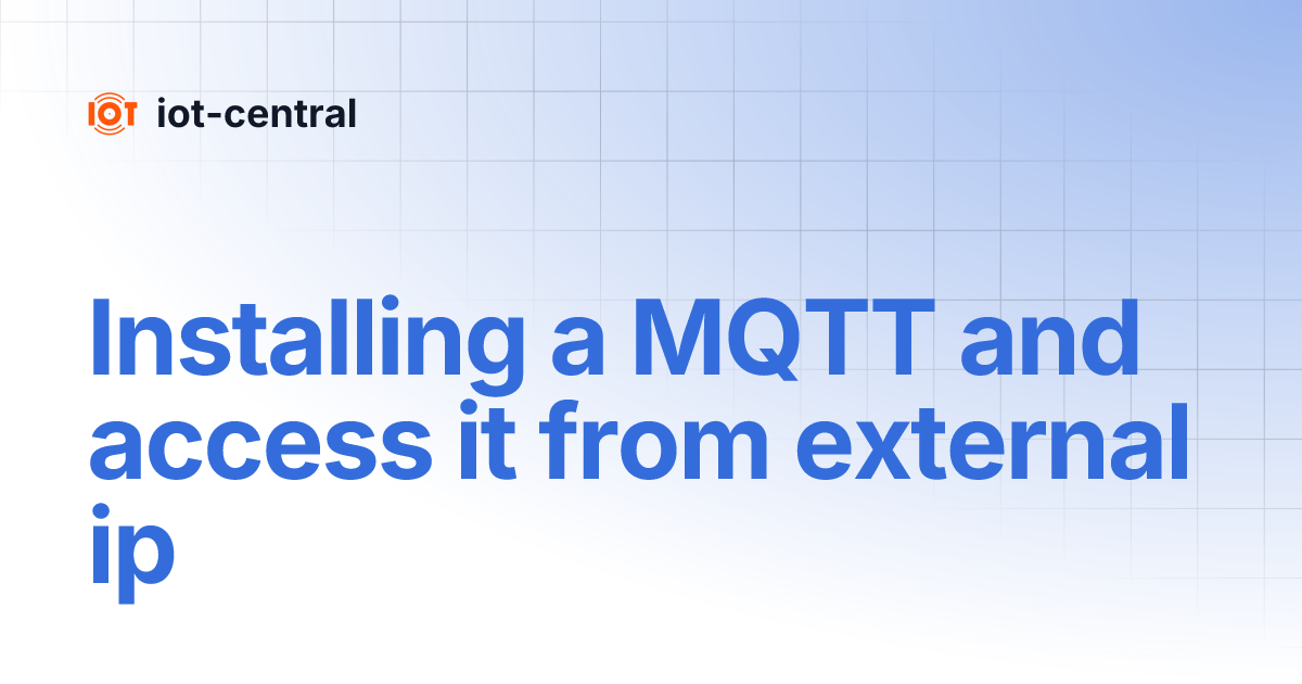 Installing a MQTT and access it from external ip | iot-central